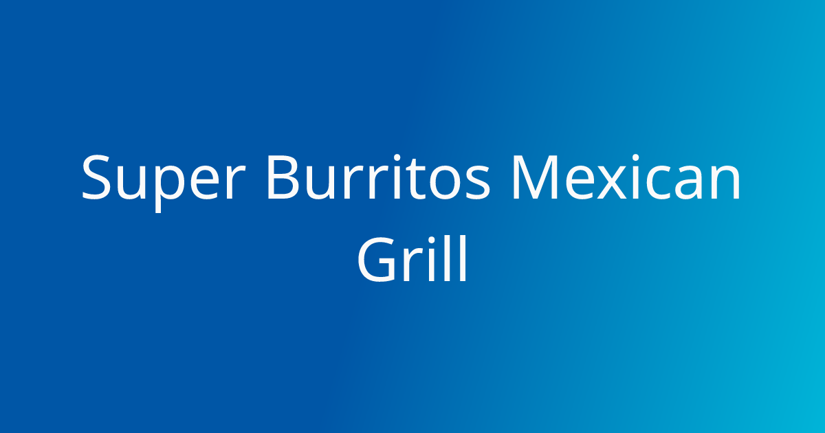 Order Authentic Mexican Online | Super Burritos Mexican Grill - Pickup ...